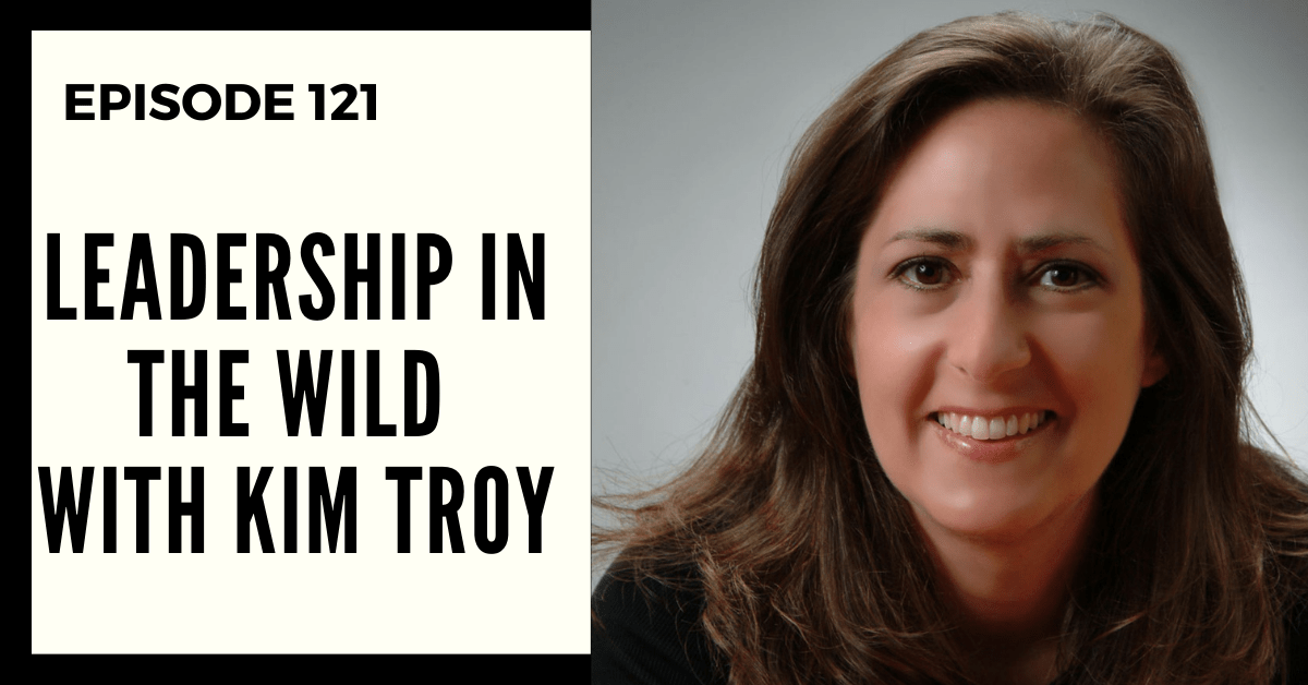 Deep Leadership Episode 121: Leadership in the Wild with Kim Troy - Jon ...