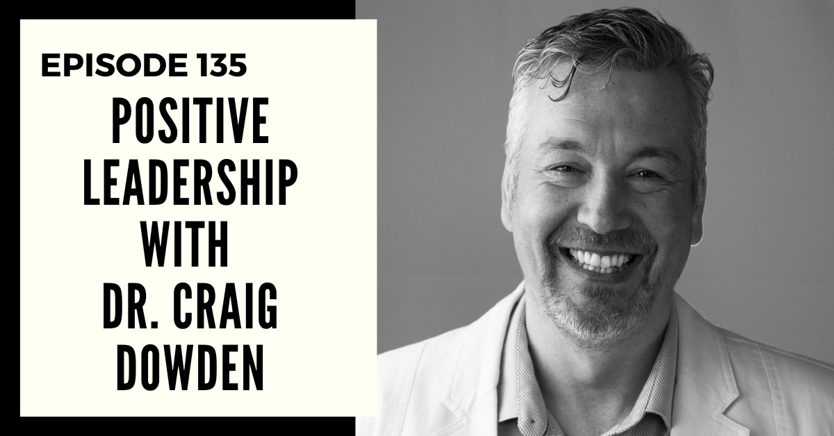 Deep Leadership Episode 135: Positive Leadership with Dr. Craig Dowden ...