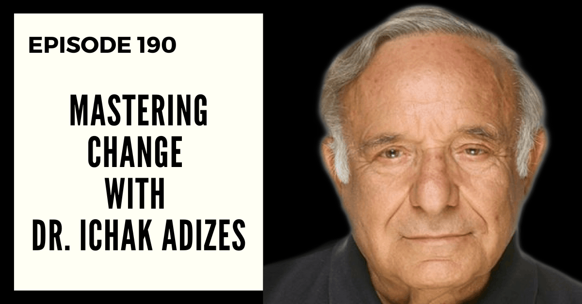 Mastering Change Management: A Conversation with Dr. Ichak Adizes - Jon ...