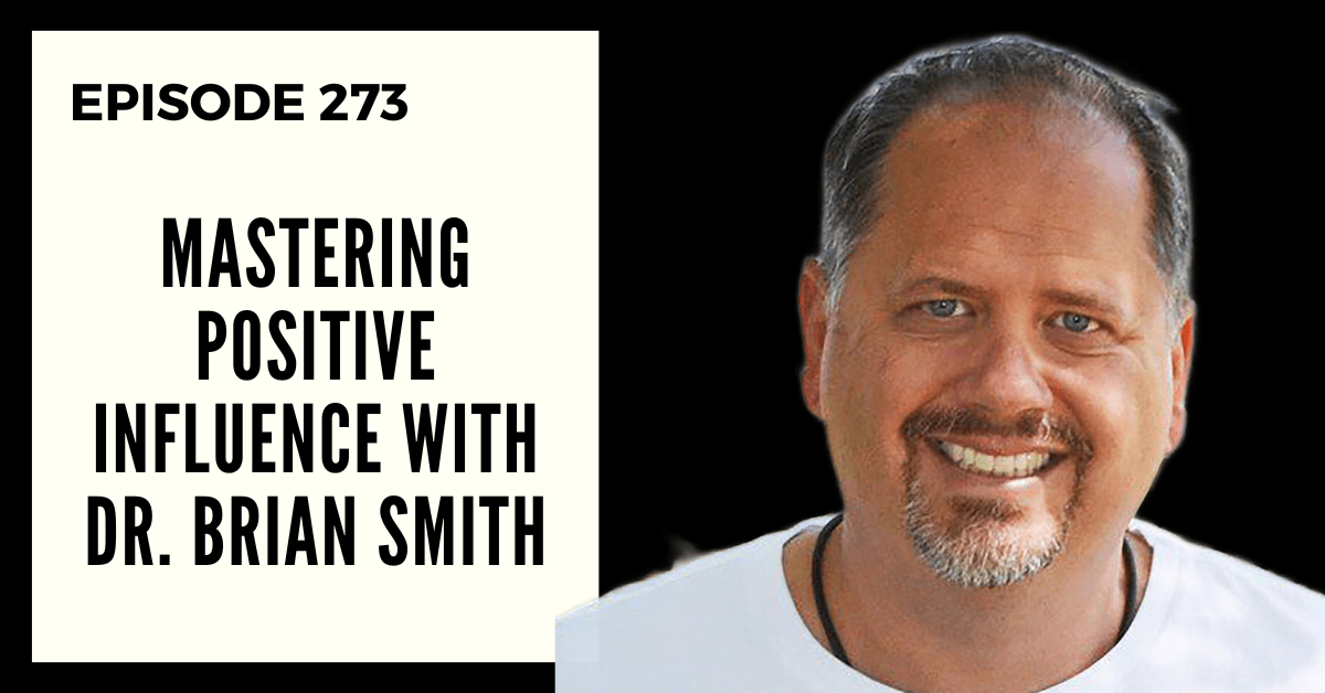 Mastering Positive Influence in Leadership with Dr. Brian Smith | IA ...